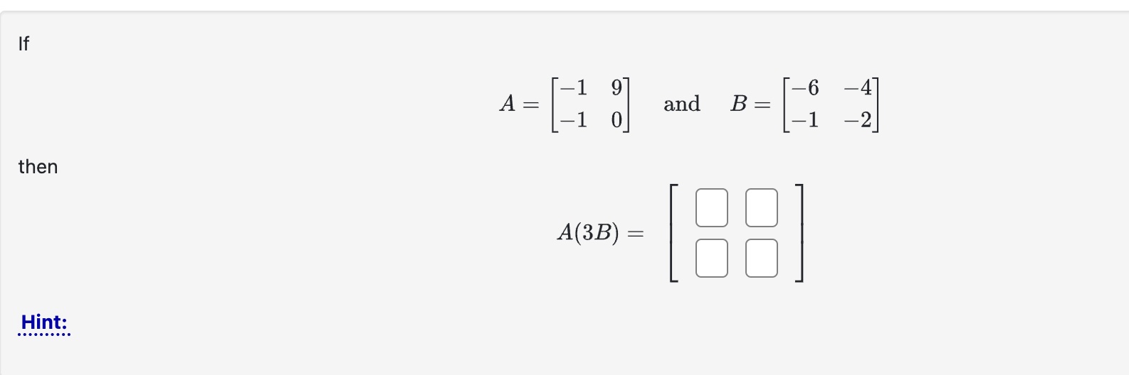Solved IfA=[-19-10], ﻿and ,B=[-6-4-1-2]thenA(3B)=[,]Hint: | Chegg.com