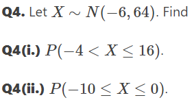 Solved Q4. Let X ~ N(-6, 64). Find Q4(i.) P(-4
