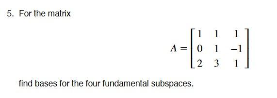 Solved 5. For the matrix A=⎣⎡1021131−11⎦⎤ find bases for the | Chegg.com