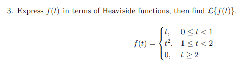 Solved 3. Express f(t) in terms of Heaviside functions, then | Chegg.com
