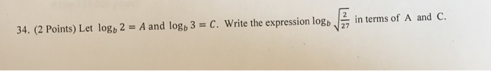 Solved 34. (2 Points) Let logb 2 = A and logb 3 = C. Write | Chegg.com