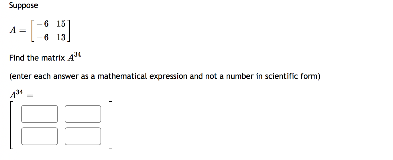 Solved Suppose A=[−6−61513] Find the matrix A34 (enter each | Chegg.com