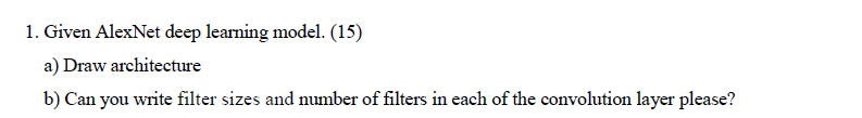 Solved 1. Given AlexNet deep learning model. (15) a) Draw | Chegg.com