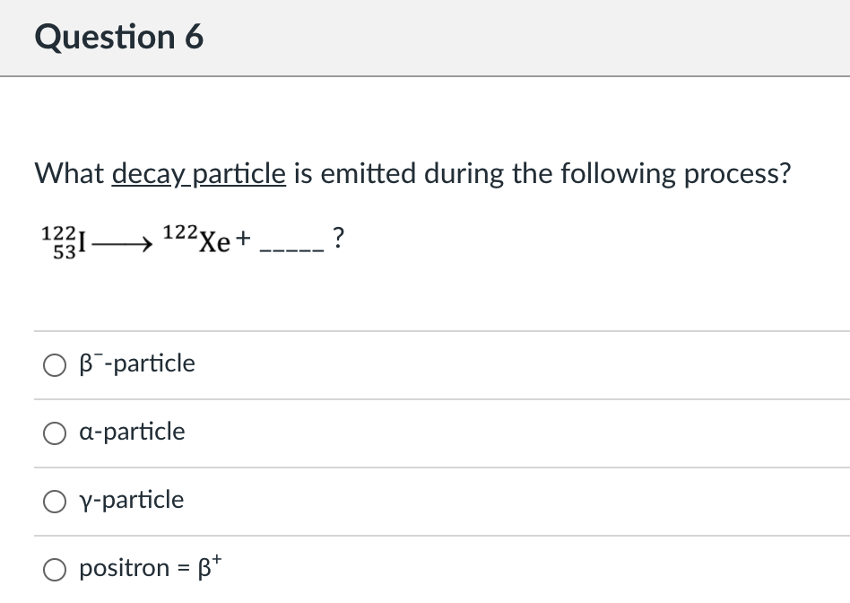 Solved Question 6 What decay particle is emitted during the | Chegg.com
