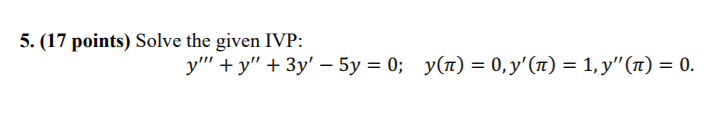 Solved 5. (17 points) Solve the given IVP: y'"' + y" + 3y' – | Chegg.com