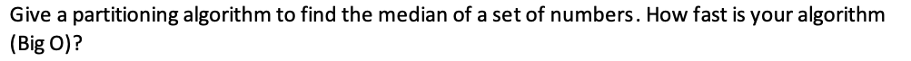Solved Give a partitioning algorithm to find the median of a | Chegg.com