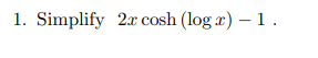 Solved 1. Simplify 2.0 cosh (log 2) -1. | Chegg.com