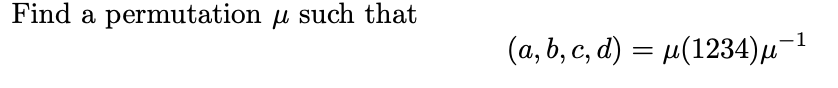 Solved Find a permutation such that (a,b,c,d) = u(1234)u-1 | Chegg.com