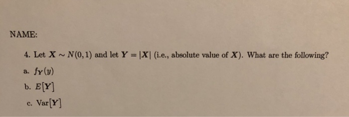Solved NAME: 4. Let X ~ N (0,1) and let Y-지 (ie, absolute | Chegg.com