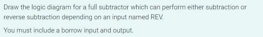 Solved Draw the logic diagram for a full subtractor which | Chegg.com