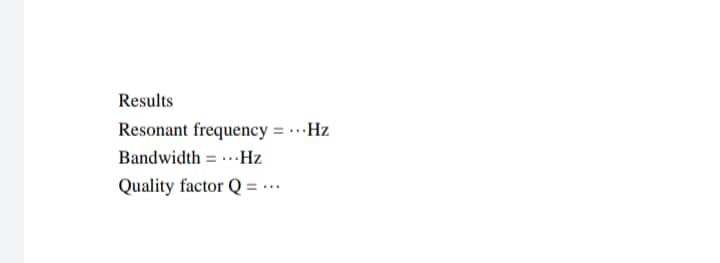 Solved Results Resonant frequency = ...Hz Bandwidth = ... Hz | Chegg.com
