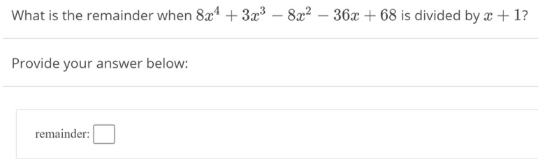 Solved What is the remainder when 8x4 + 3x3 – 8x2 – 36x + 68 | Chegg.com