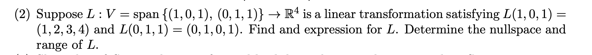 Solved (2) Suppose L:V=span{(1,0,1),(0,1,1)}→R4 is a linear | Chegg.com
