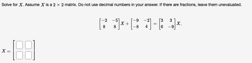 Solved [−28−58]X+[−9−8−24]=[363−9]XX=[ ˉ] | Chegg.com