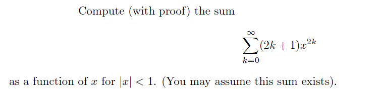 Solved Compute (with proof) the sum ∑k=0∞(2k+1)x2k as a | Chegg.com