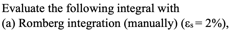 Solved Evaluate the following integral with (a) Romberg | Chegg.com