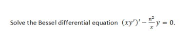Solved Solve the Bessel differential equation (xy')? - y = | Chegg.com