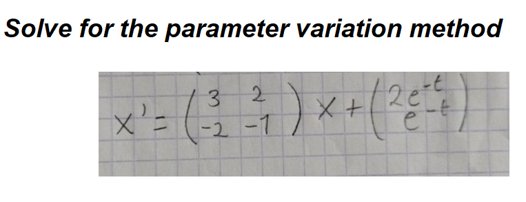 Solved Solve for the parameter variation method 3 2 X'= ( 2 | Chegg.com
