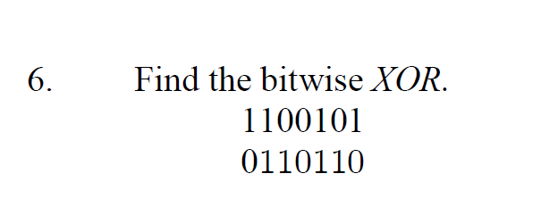 Solved 6.Find the bitwise XOR. 1100101 0110110 | Chegg.com