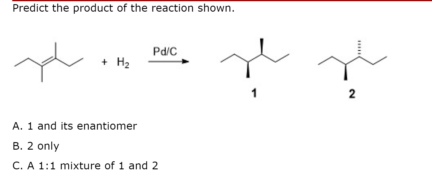 Solved Predict the product of the reaction shown. +H2 Pd/C 1 | Chegg.com