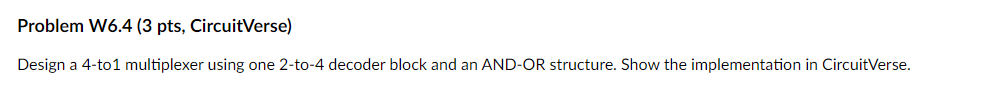 Solved Problem W6.4 (3 pts, CircuitVerse) Design a 4-to1 | Chegg.com