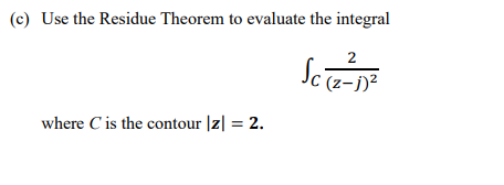 Solved (c) Use the Residue Theorem to evaluate the integral | Chegg.com | Chegg.com