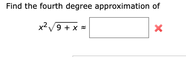 Solved Find the fourth degree approximation of 9 + x = x | Chegg.com