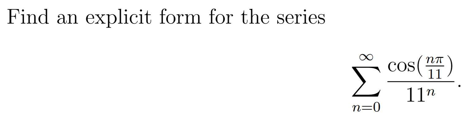 Solved Find an explicit form for the series Σ cos(11) 11n | Chegg.com