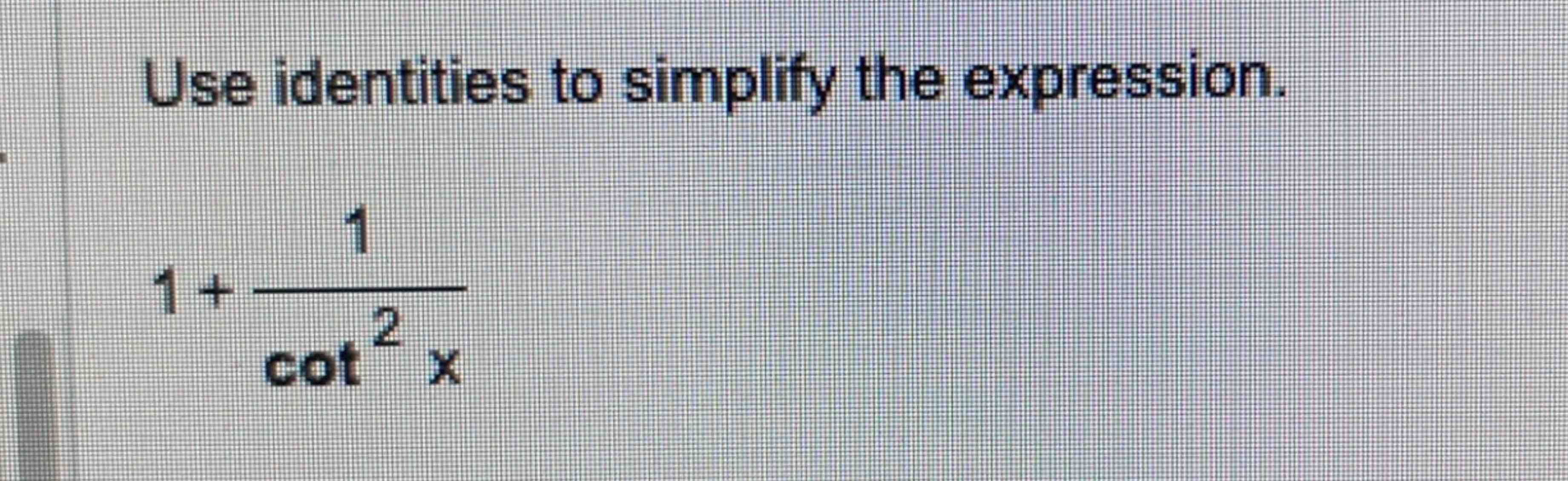 Solved Use identities to simplify the expression.1+1cot2x | Chegg.com