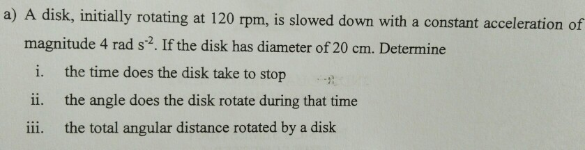 Solved a) A disk, initially rotating at 120 rpm, is slowed | Chegg.com
