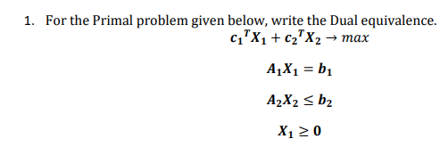 Solved 1. For the Primal problem given below, write the Dual | Chegg.com