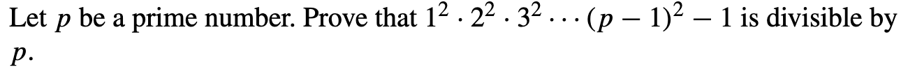 Solved Let p be a prime number. Prove that 12⋅22⋅32⋯(p−1)2−1 | Chegg.com