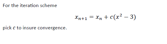 Solved For the iteration scheme xn+1=xn+c(x2−3) pick c to | Chegg.com
