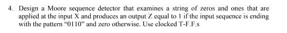 Solved 4. Design a Moore sequence detector that examines a | Chegg.com