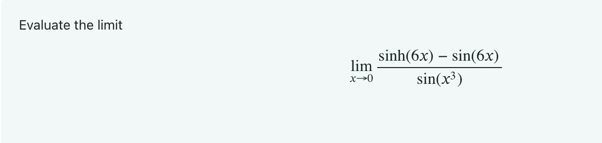 Solved Evaluate the limitlimx→0sinh(6x)-sin(6x)sin(x3) | Chegg.com