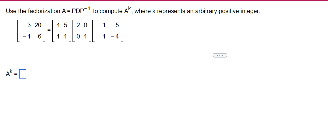 Solved Use the factorization A=PDP−1 to compute Ak, where k | Chegg.com Solved Use the factorization A=PDP−1 to compute Ak, where k | Chegg.com