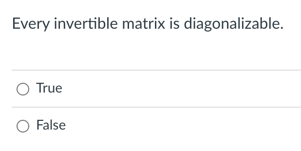Solved Every invertible matrix is diagonalizable. True False | Chegg.com