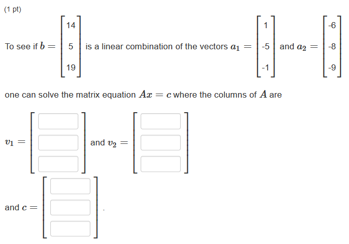Solved (1 pt) 14 1 -6 To see if b= 5 is a linear combination | Chegg.com