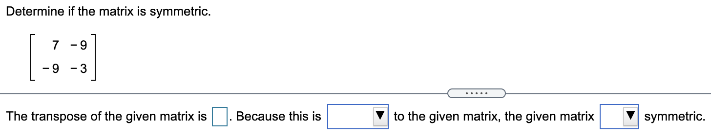 Solved Determine if the matrix is symmetric. 7 -9 -9-3 The | Chegg.com