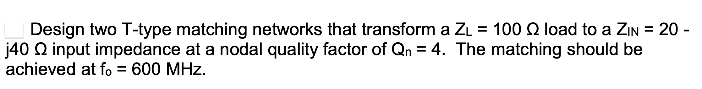 Solved Design two T-type matching networks that transform a | Chegg.com