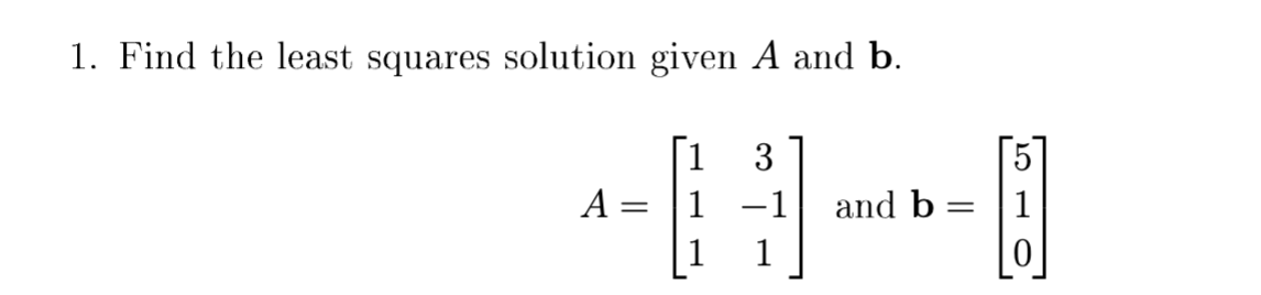 Solved 1. Find the least squares solution given A and b. | Chegg.com