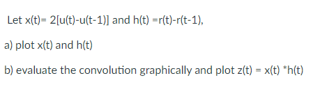 Solved Let x(t)=2[u(t)−u(t−1)] and h(t)=r(t)−r(t−1), a) plot | Chegg.com