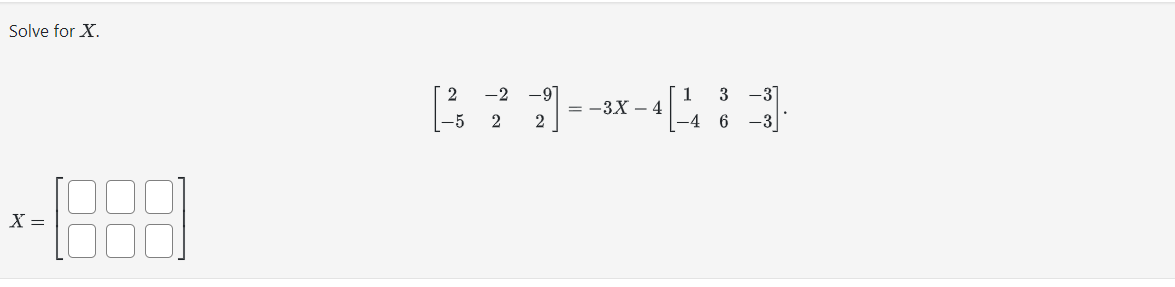 Solved Solve for X. [2−5−22−92]=−3X−4[1−436−3−3] X=[−] | Chegg.com