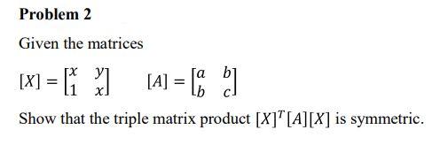 Solved Problem 2 Given the matrices [X] = 6 ] [4= 9 Show | Chegg.com