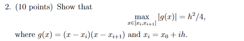 Solved 2. (10 points) Show that maxx∈[xi,xi+1]∣g(x)∣=h2/4, | Chegg.com