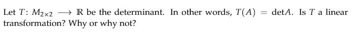 Solved = det A. Is T a linear Let T: M2x2 +R be the | Chegg.com