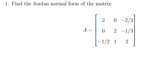 Solved 1. Find the Jordan normal form of the matrix: 2 0 | Chegg.com