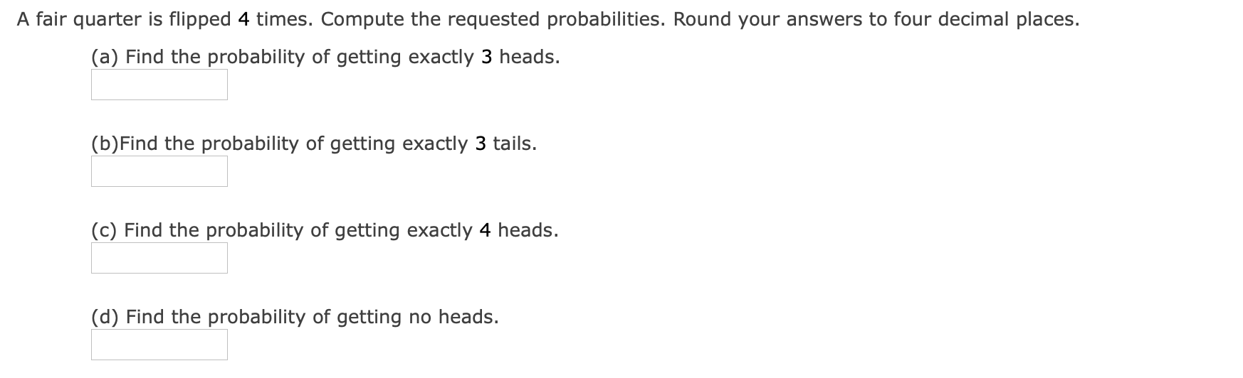 Solved A fair quarter is flipped 4 times. Compute the | Chegg.com