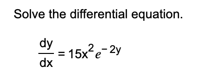 Solved Solve the differential equation.dydx=15x2e-2y | Chegg.com