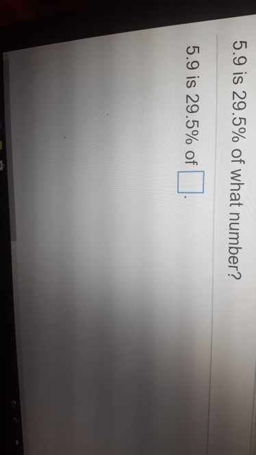 Solved 5.9 is 29.5% of what number? 5.9 is 29.5% of | Chegg.com